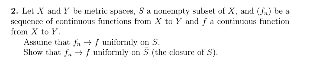 Solved 2 Let X And Y Be Metric Spaces S Nonempty Subset Of X And Fn Be A Sequence Of