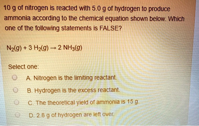 SOLVED: 10 g of nitrogen iS reacted with 5.0 9 of hydrogen t0 produce ammonia according t0 the ...