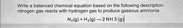 Write a balanced chemical equation based on the following description: nitrogen gas reacts with ...