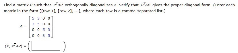 SOLVED: Find a matrix such that pTAP orthogonally diagonalizes. Verify ...