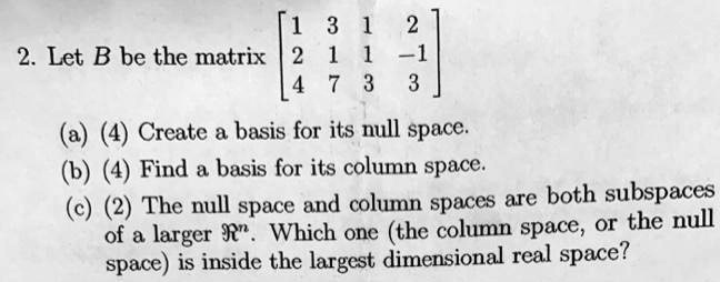SOLVED: 2 1 2 Let B be the matrix 4 Create a basis for its null space ...