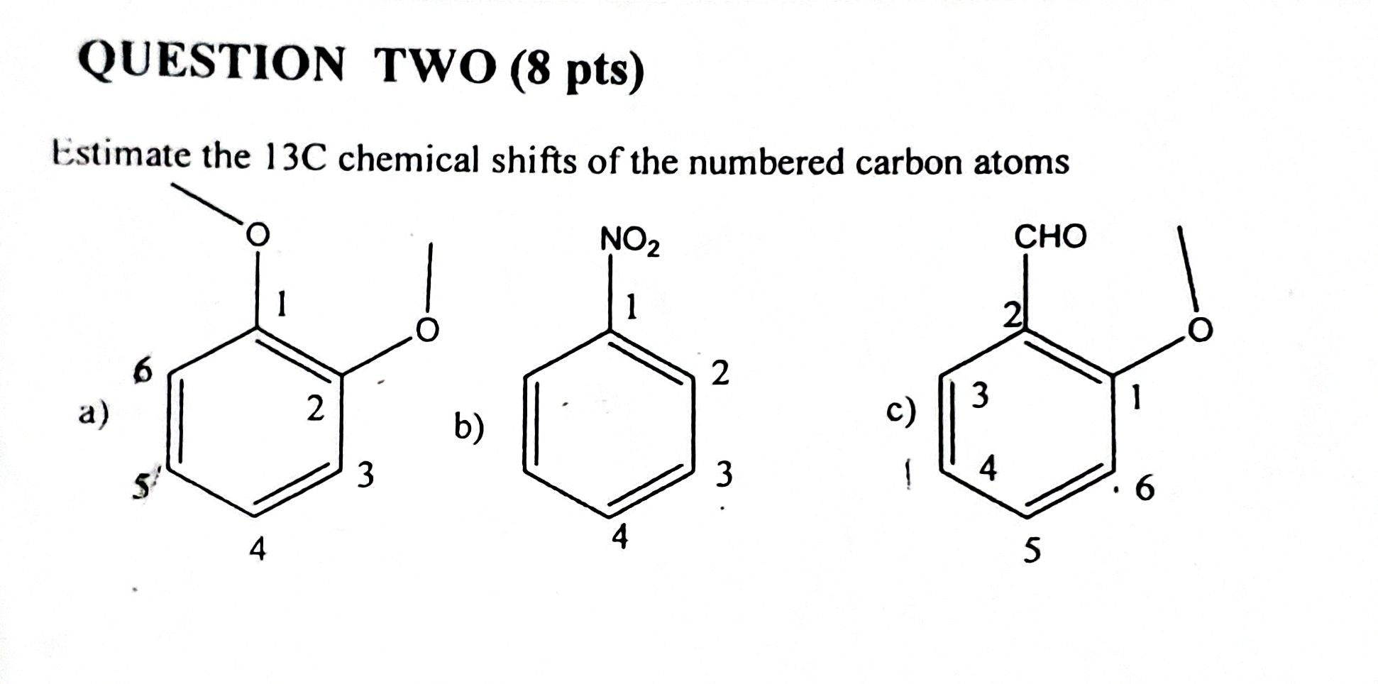 QUESTION TWO (8 pts) Estimate the 13 C chemical shifts of the numbered ...