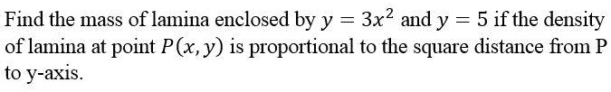SOLVED: Find the mass of lamina enclosed by y = 3x2 andy = 5 if the ...