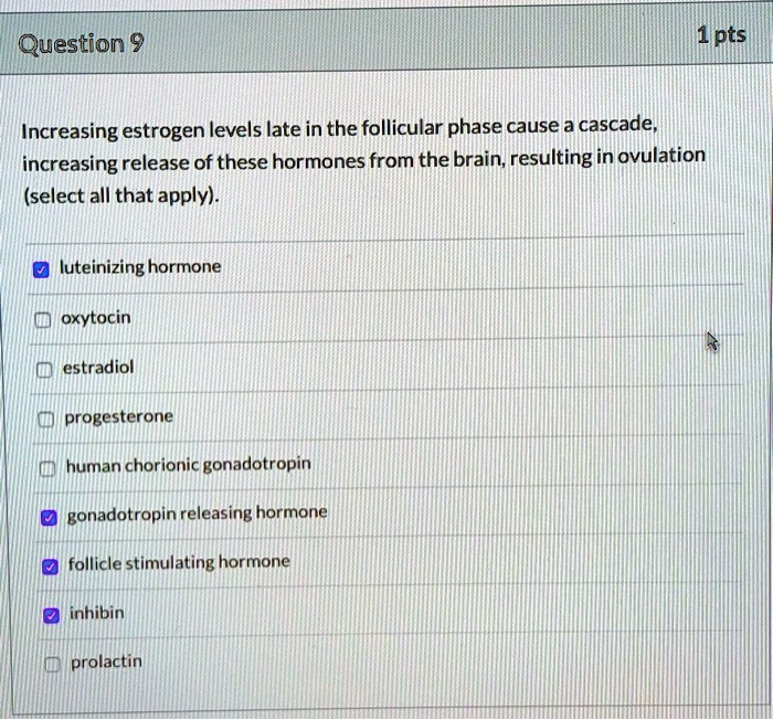 Question 9 1 pts Increasing estrogen levels late in the follicular phase cause a cascade ...