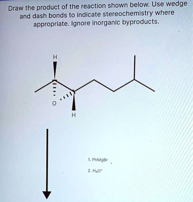 draw the product of the reaction shown below use wedge and dash bonds ...