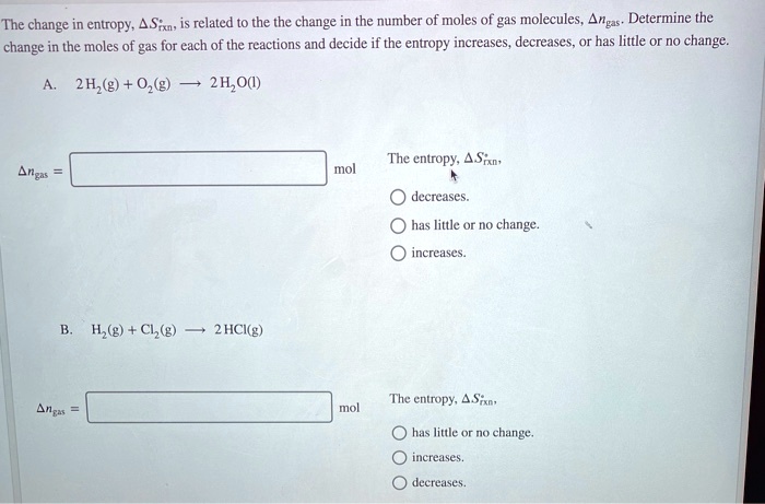 SOLVED: The change in entropy, Î”Srxn, is related to the change in the number of moles of gas ...