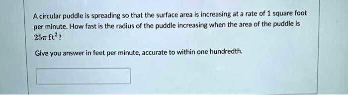 SOLVED: A circular puddle is spreading so that the surface area is ...