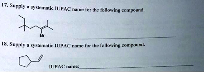 SOLVED: 17. Supply systematic IUPAC name for the following compound. 18. Supply a systematic ...