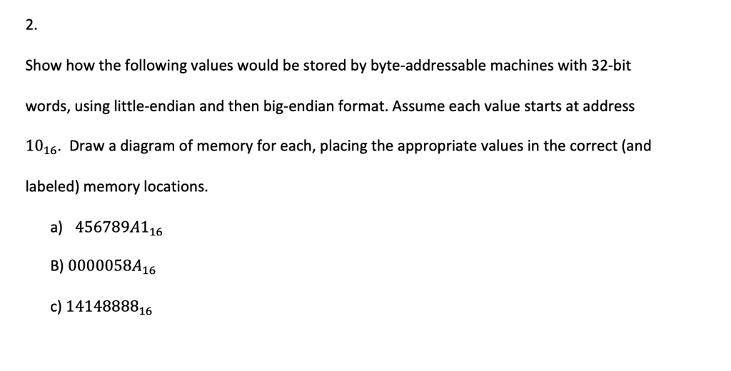 Solved Show How The Following Values Would Be Stored By Byte Addressable Machines With 32 Bit