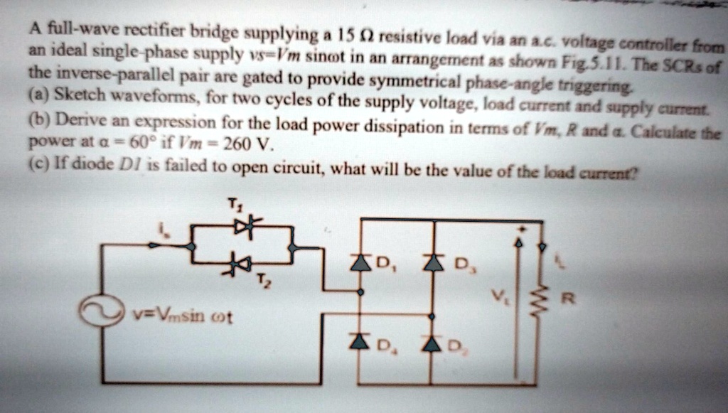 SOLVED: A full-wave rectifier bridge supplies a 15Î© resistive load via an AC voltage controller ...