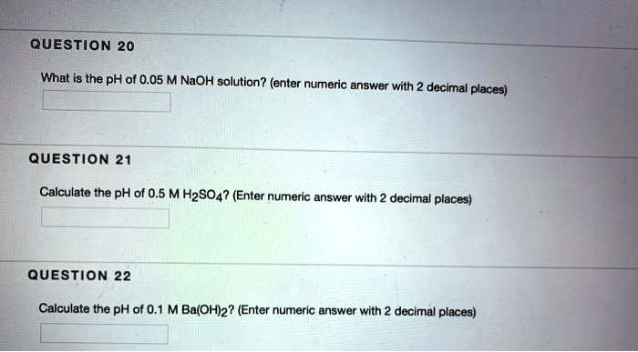 SOLVED: QUESTION 20 What is the pH of 0.05 M NaOH solution? (Enter ...