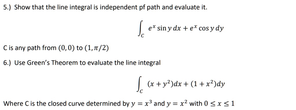 SOLVED: 5.) Show that the line integral is independent pf path and evaluate it. ex sin y dx + ex ...