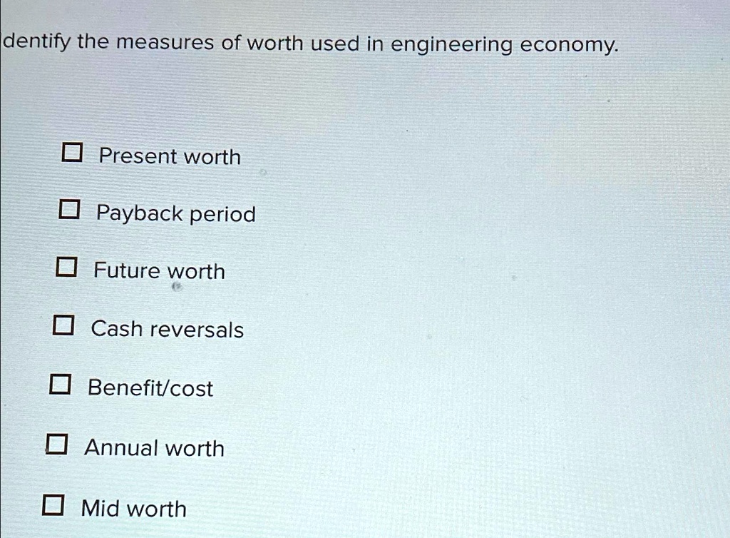 SOLVED: Identify the measures of worth used in engineering economy ...