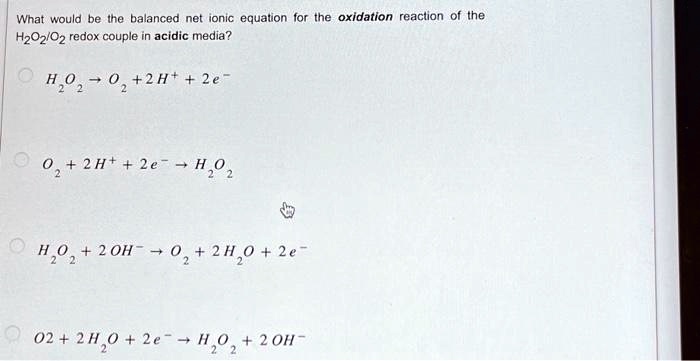 What would be the balanced net ionic equation for the oxidation reaction of the H2O2/O2 redox ...