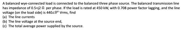 SOLVED: A balanced wye-connected load is connected to the balanced ...