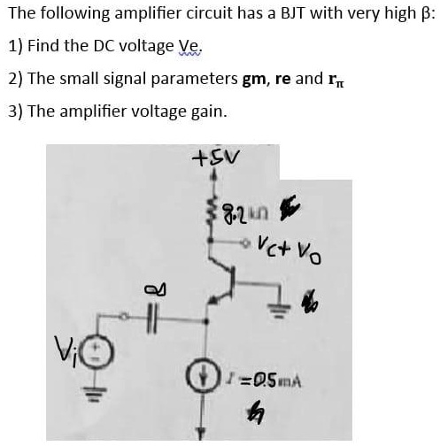 The Following Amplifier Circuit Has A Bjt With Very High β 1 Find The Dc Voltage Ve 2 The