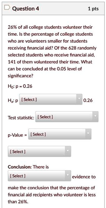 SOLVED: Question 4 1 pts 26% of all college students volunteer their ...