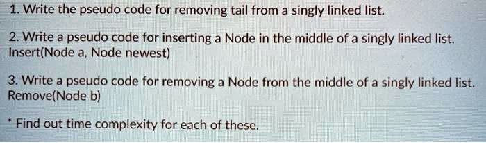 Solved 1 Write The Pseudo Code For Removing The Tail From A Singly Linked List 2 Write A