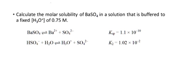 calculate the molar solubility of baso4 in a solution that is buffered to fixed hzo of 075 m ...
