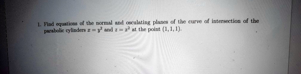SOLVED: Find equations of the normal and osculating plancs of the curve of intersection of the ...