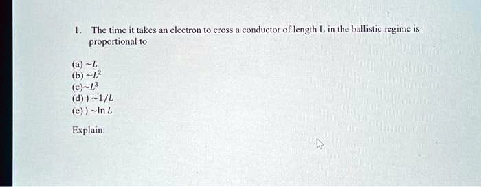 1. The time it takes an electron to cross a conductor of length L in ...