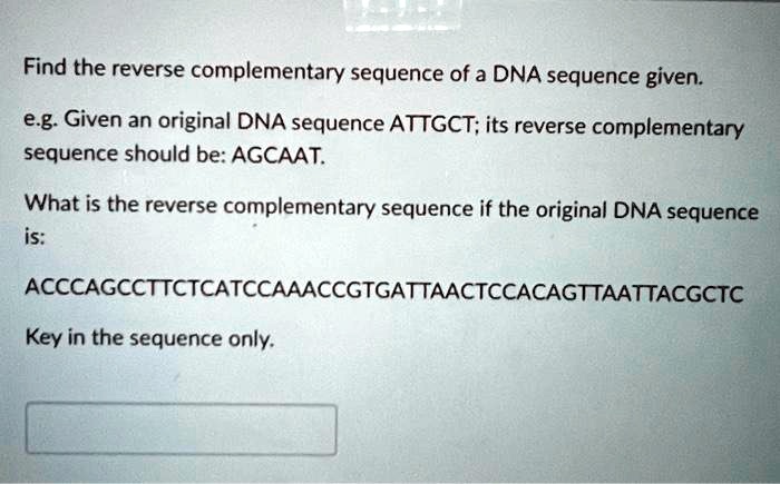 find the reverse complementary sequence of a dna sequence given eg given an original dna ...