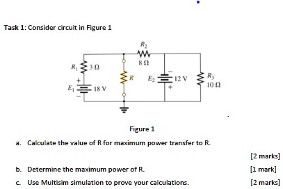 Task 1: Consider circuit in Figure 1 R2 W 8? R 3? R E1 18 V E2 12 V R3 10 ? + Figure 1 a ...