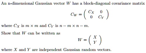 SOLVED: An n-dimensional Gaussian vector W has a block-diagonal covariance matrix where Cx is m ...