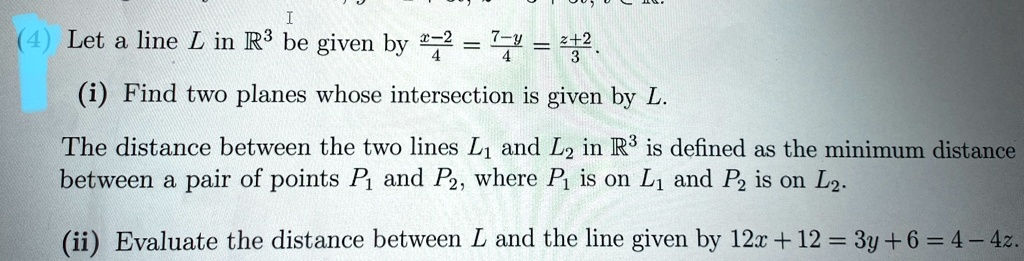 SOLVED: Let line L in R3 be given by 4 = 7" = 4 (i) Find two planes ...