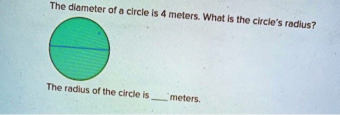 SOLVED: The diameter of a circle Is 4 meters. What is the circle's ...