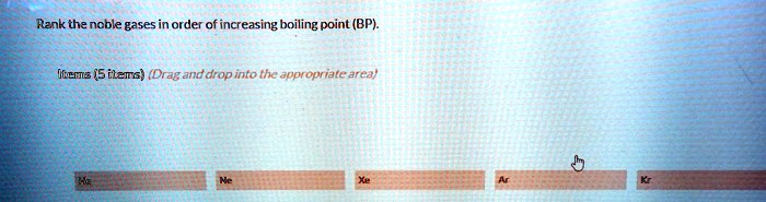 Rank the noble gases in order of increasing boiling point (BP). Items ...