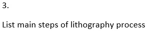 SOLVED: 3. List main steps of lithography process
