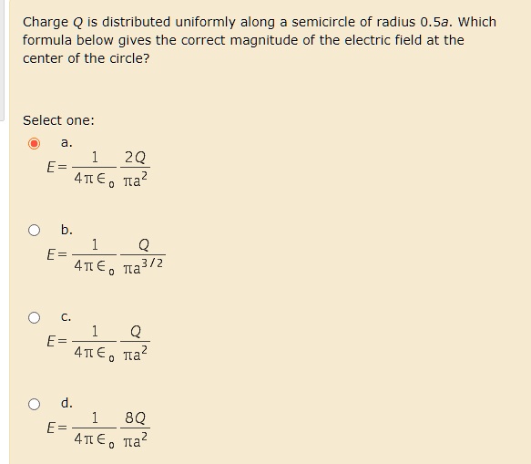SOLVED: Charge Q is distributed uniformly along semicircle of radius 0.5a Which formula below ...