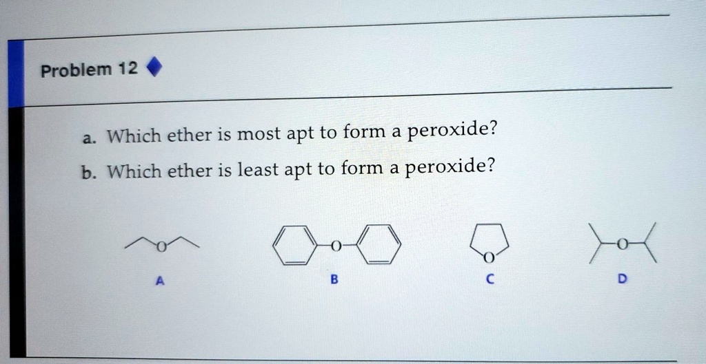 SOLVED:Problem 12 Which ether is most apt to form peroxide? b Which ...