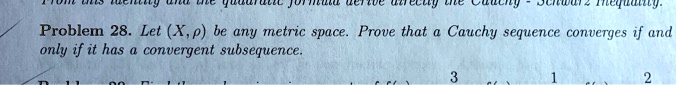 SOLVED: Problem 28. Let (X,p) be any metric space. Prove that Cauchy sequence converges if and ...