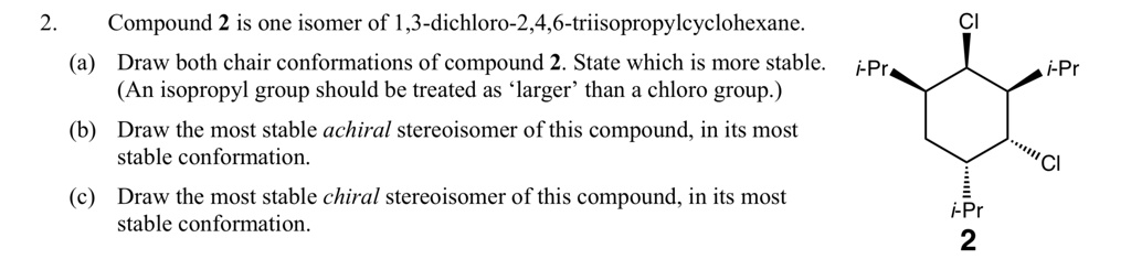 SOLVED: Compound 2 is one isomer of 1,3-dichloro-2,4,6-triisopropylcyclohexane (a) Draw both ...