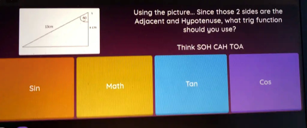 60 13cm xcm Using the picture... Since those 2 sides are the Adjacent ...
