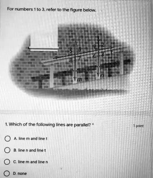 For numbers 1 to 3, refer to the figure below. 1. Which of the following lines are parallel? * A ...