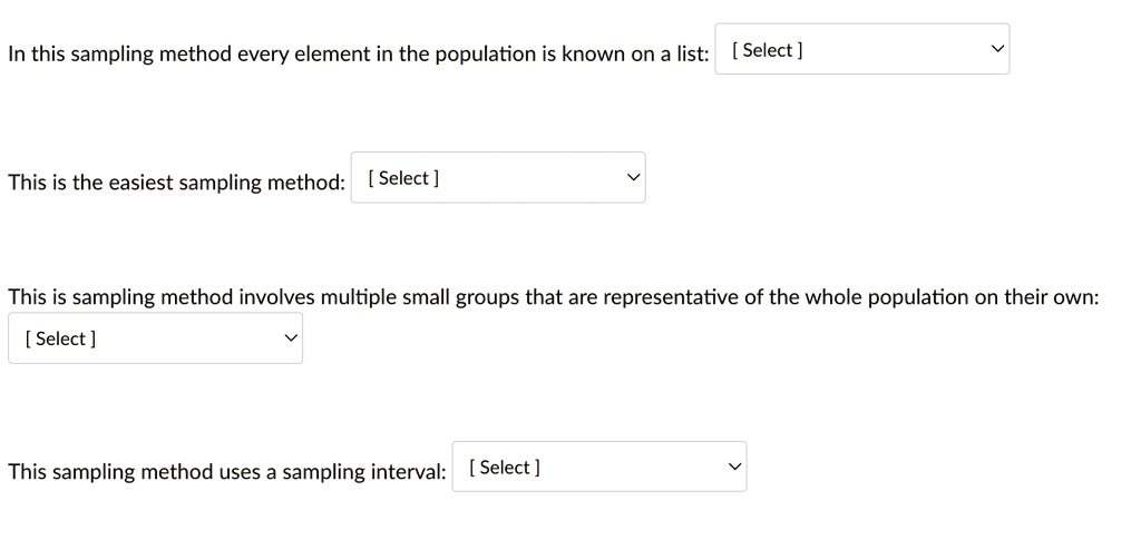 SOLVED: In this sampling method every element in the population is known on a list: [Select ...