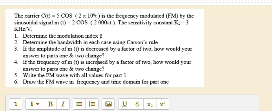 SOLVED: The carrier C(t) = 5 COS (2 * 10t) is frequency modulated (FM) by the sinusoidal signal ...