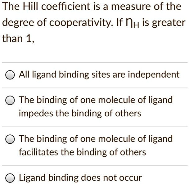 the hill coefficient is a measure of the degree of cooperativity if nh ...