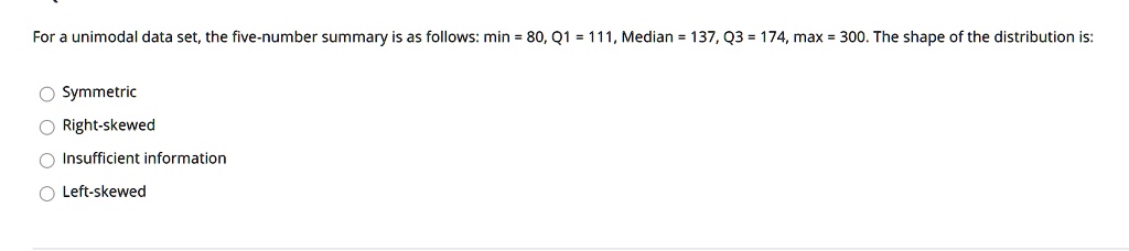 SOLVED: For a unimodal data set, the five-number summary is as follows ...