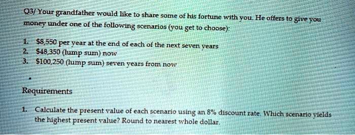 SOLVED: Your grandfather would like to share some of his fortune with ...