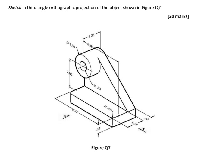 SOLVED: Sketch a third angle orthographic projection of the object ...