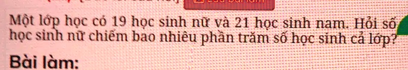 [GET ANSWER] M?t l?p h?c có 19 h?c sinh n? và 21 h?c sinh nam. H?i s? h?c sinh n? chi?m bao ...