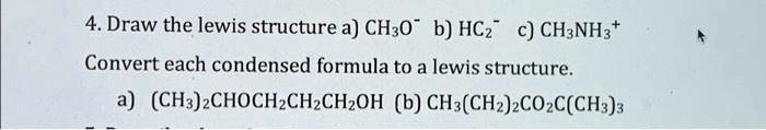 SOLVED: 4. Draw the Lewis structure: a) CH3O b) HC2 c) CH3NH3 Convert each condensed formula to ...