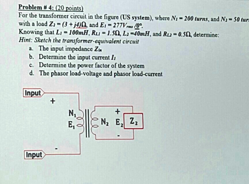 Problem # 4: (20 points) For the transformer circuit in the figure (US system), where N1 = 200 ...