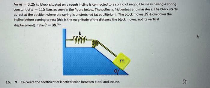 An m = 3.25 kg block situated on a rough incline is connected to a spring of negligible mass ...