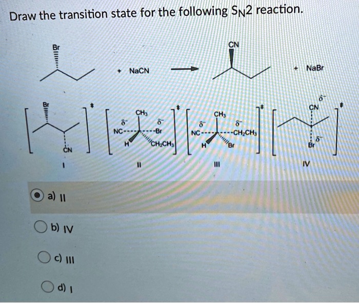 SOLVED: Draw the transition state for the following SN2 reaction: NaCN NaBr CH3 CH3 NC- Br- NC ...