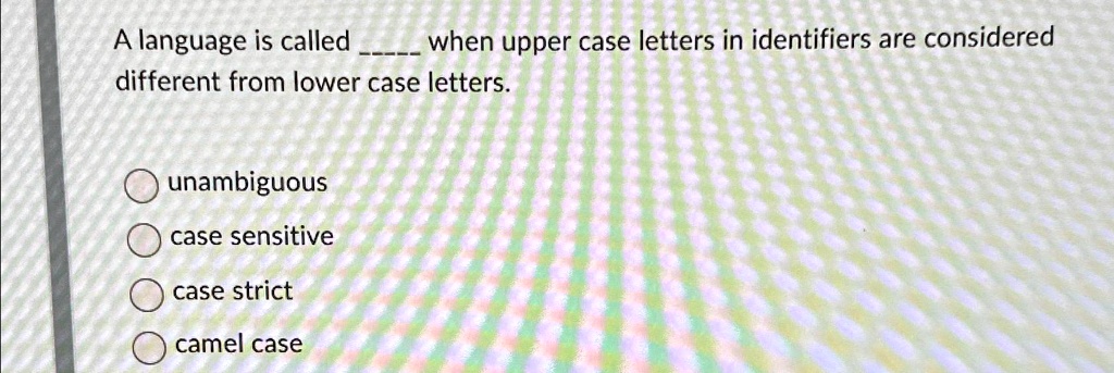 SOLVED: A language is called when upper case letters in identifiers are ...